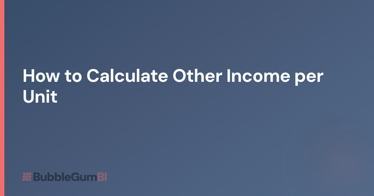 How to Calculate Other Income per Unit | BubbleGum BI