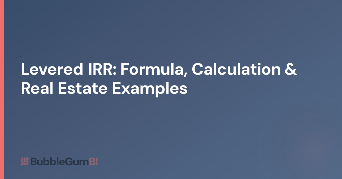 Levered IRR: Formula, Calculation & Real Estate Examples | BubbleGum BI